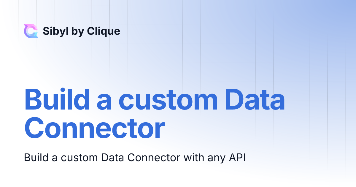 Build a custom Data Connector | Sibyl by Clique